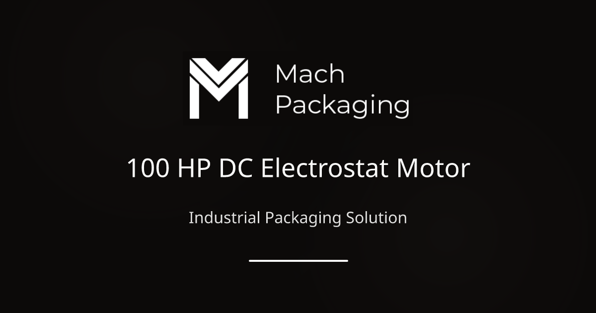 100 HP DC Electrostat Motor | Mach Packaging