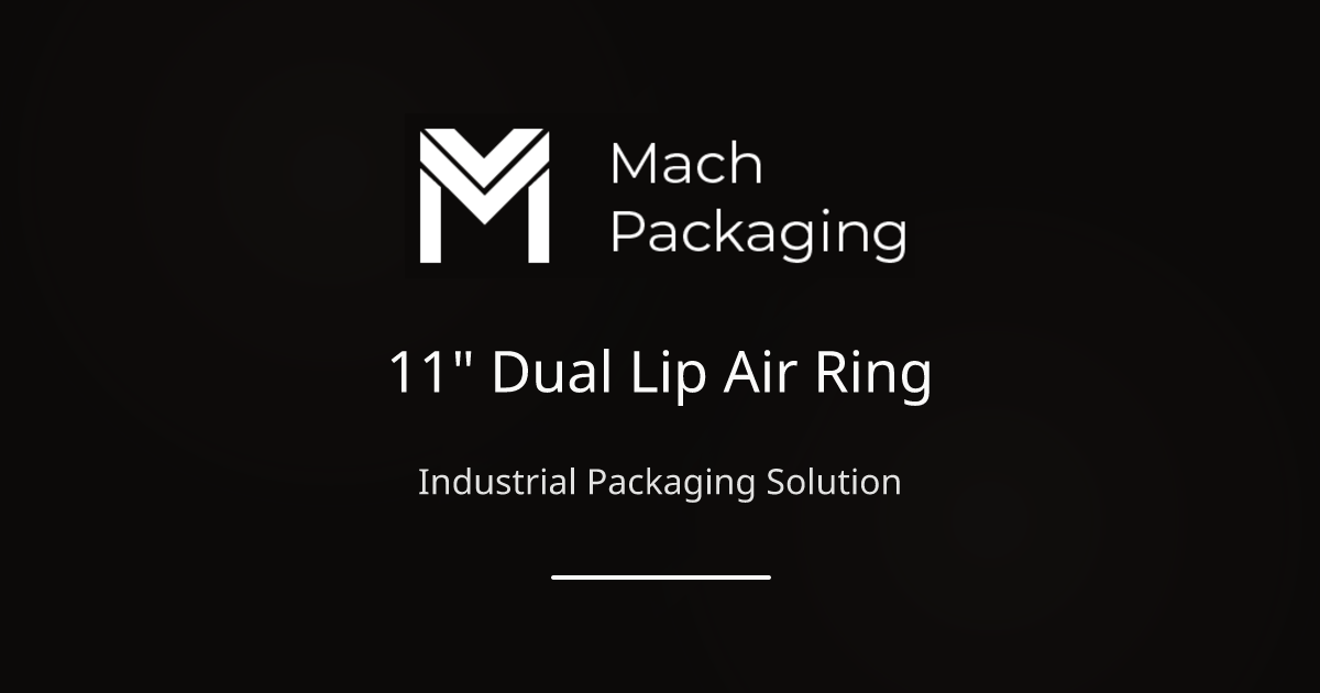 11" Dual Lip Air Ring | Mach Packaging
