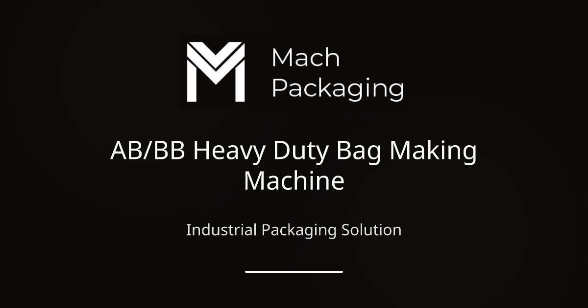 AB/BB Heavy Duty Bag Making Machine | Mach Packaging