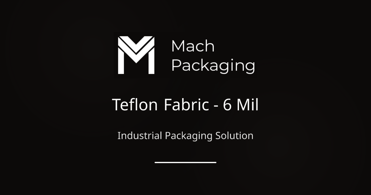 Teflon Fabric - 6 Mil | Mach Packaging
